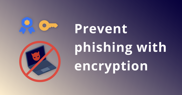 Prevent phishing with end to end encryption